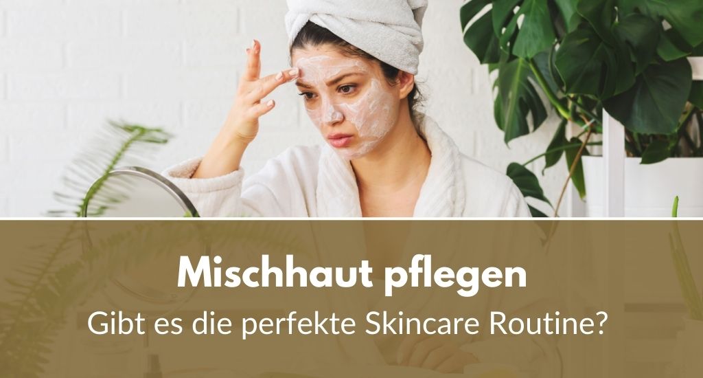 Mischhaut: Wie ist die perfekte Gesichtspflege Routine?